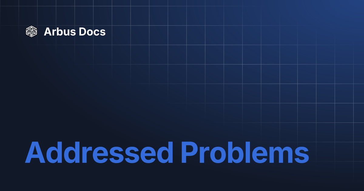 Addressed Problems | Arbus Docs